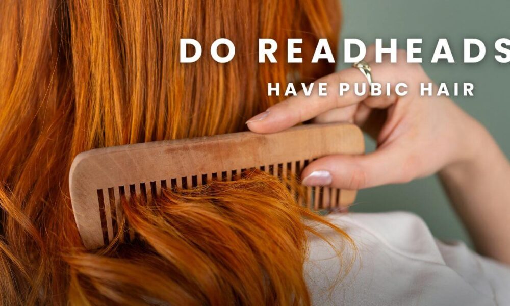 Do Redheads Have Red Pubic Hair? The Truth Revealed